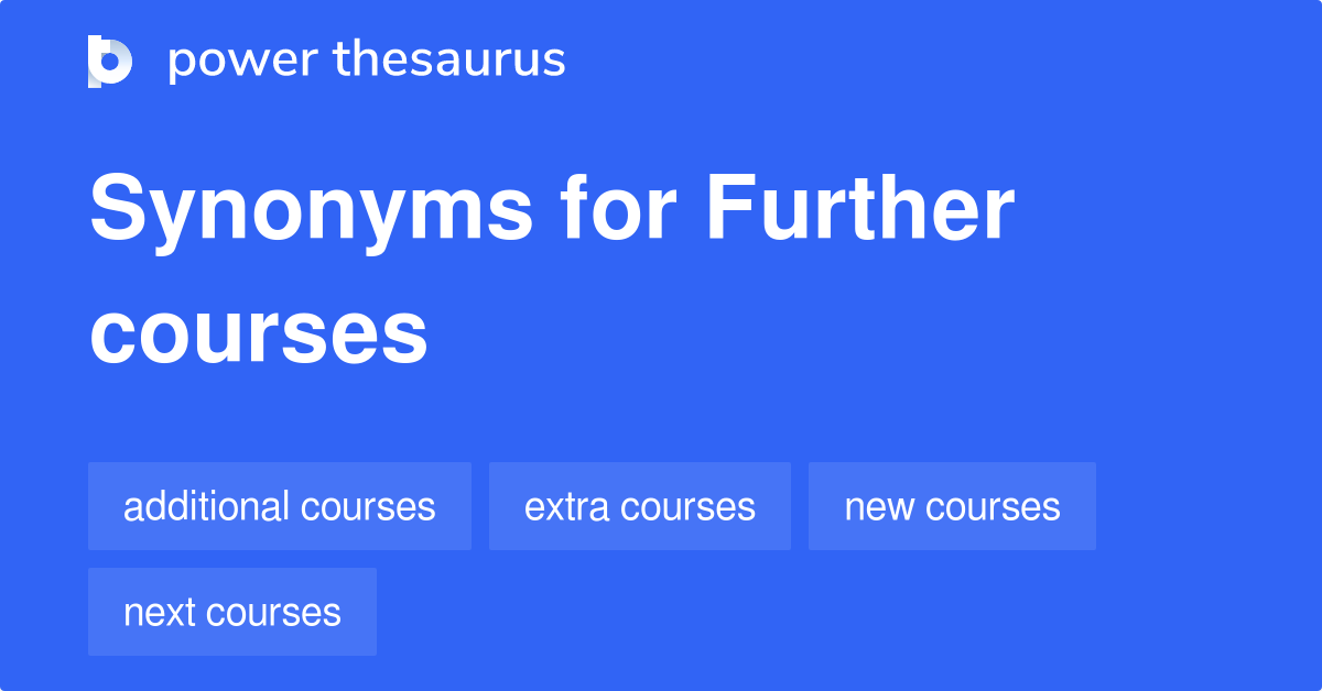 Further Courses synonyms - 29 Words and Phrases for Further Courses