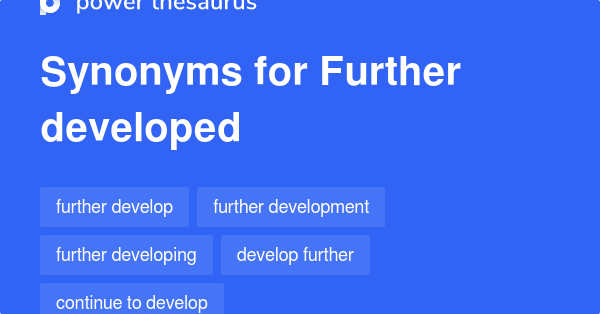 FURTHER DEVELOPED Synonyms: 120 Similar Words & Phrases