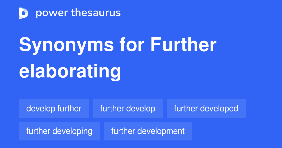 Further Elaborating synonyms - 85 Words and Phrases for Further Elaborating