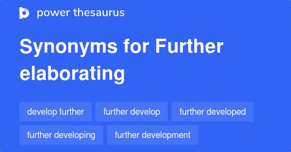 Further Elaborating synonyms - 85 Words and Phrases for Further Elaborating