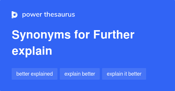 FURTHER EXPLAIN Synonyms: 134 Similar Words & Phrases