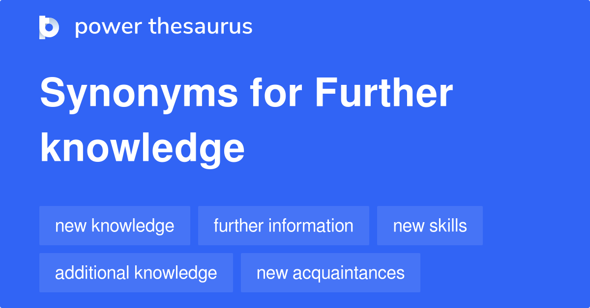 FURTHER KNOWLEDGE Synonyms: 210 Similar Words & Phrases