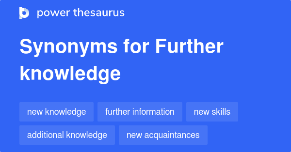 FURTHER KNOWLEDGE Synonyms: 210 Similar Words & Phrases