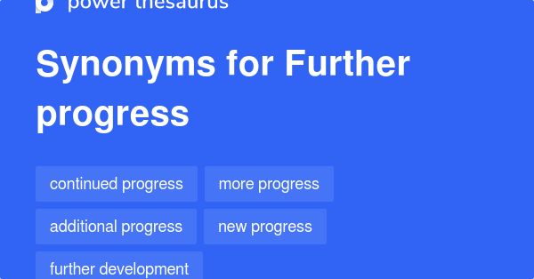 FURTHER PROGRESS Synonyms: 200 Similar Phrases