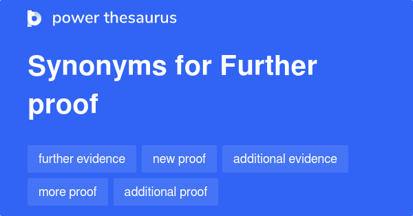 FURTHER PROOF Synonyms: 115 Similar Phrases