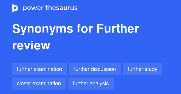FURTHER REVIEW Synonyms: 347 Similar Words & Phrases