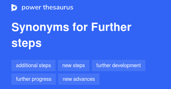 FURTHER STEPS Synonyms: 228 Similar Phrases
