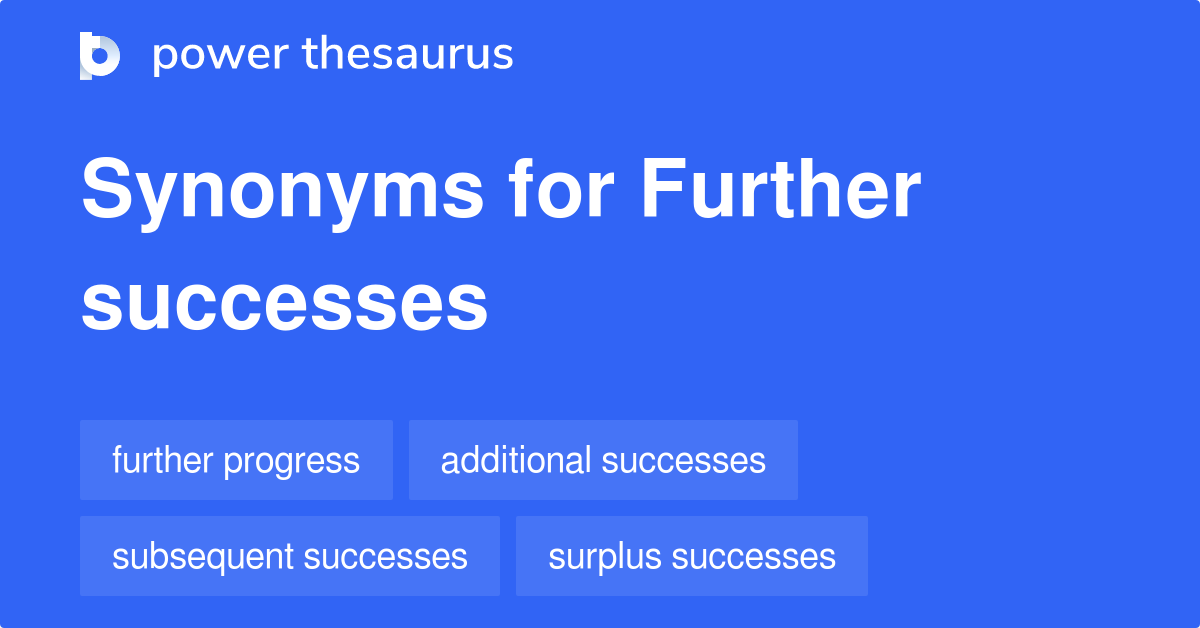 Further Successes synonyms - 53 Words and Phrases for Further Successes