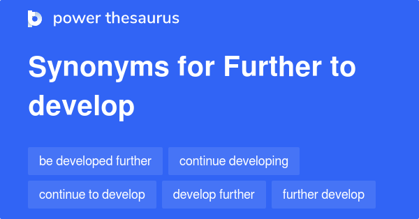 FURTHER TO DEVELOP Synonyms: 82 Similar Phrases