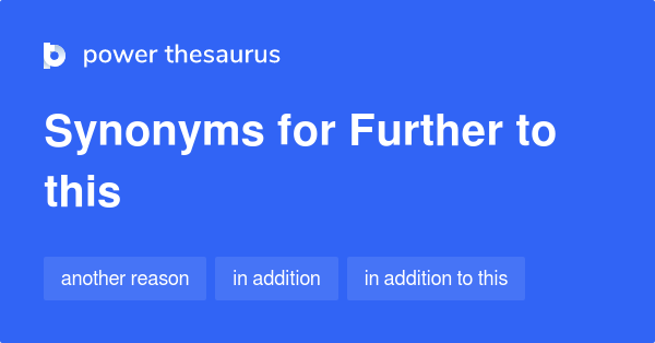 FURTHER TO THIS Synonyms: 33 Similar Phrases