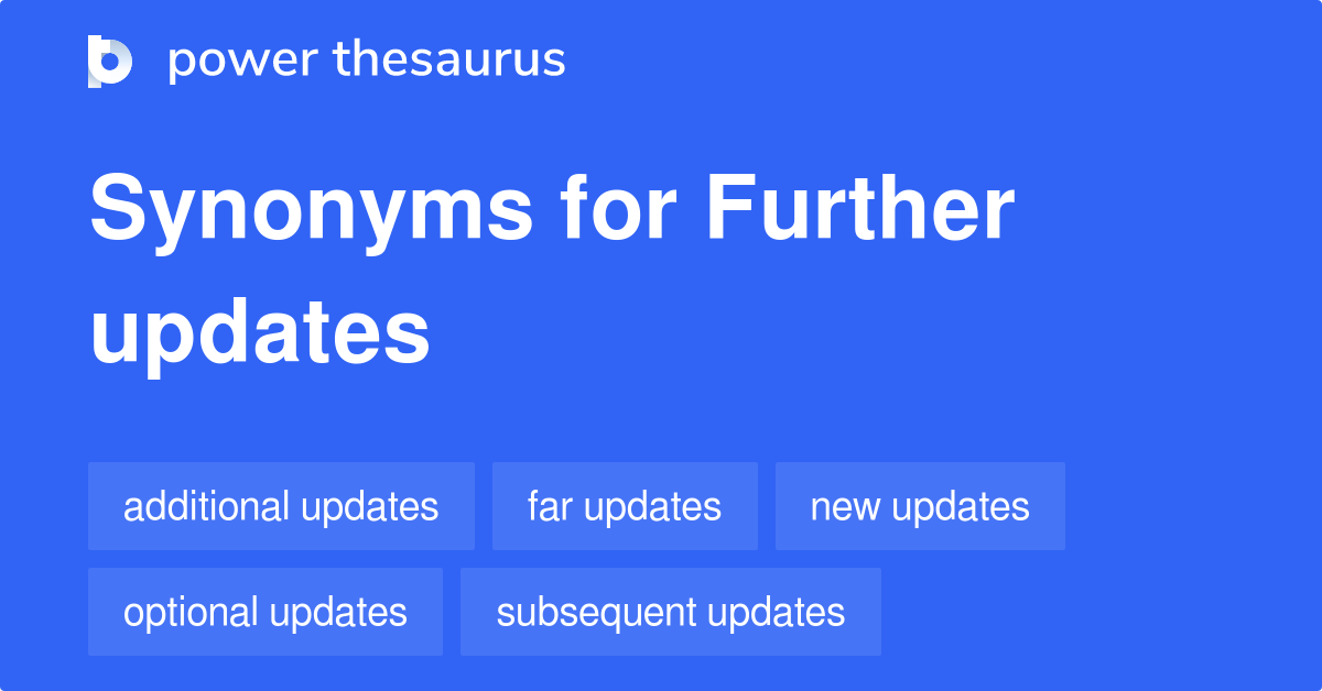 FURTHER UPDATES Synonyms: 36 Similar Phrases