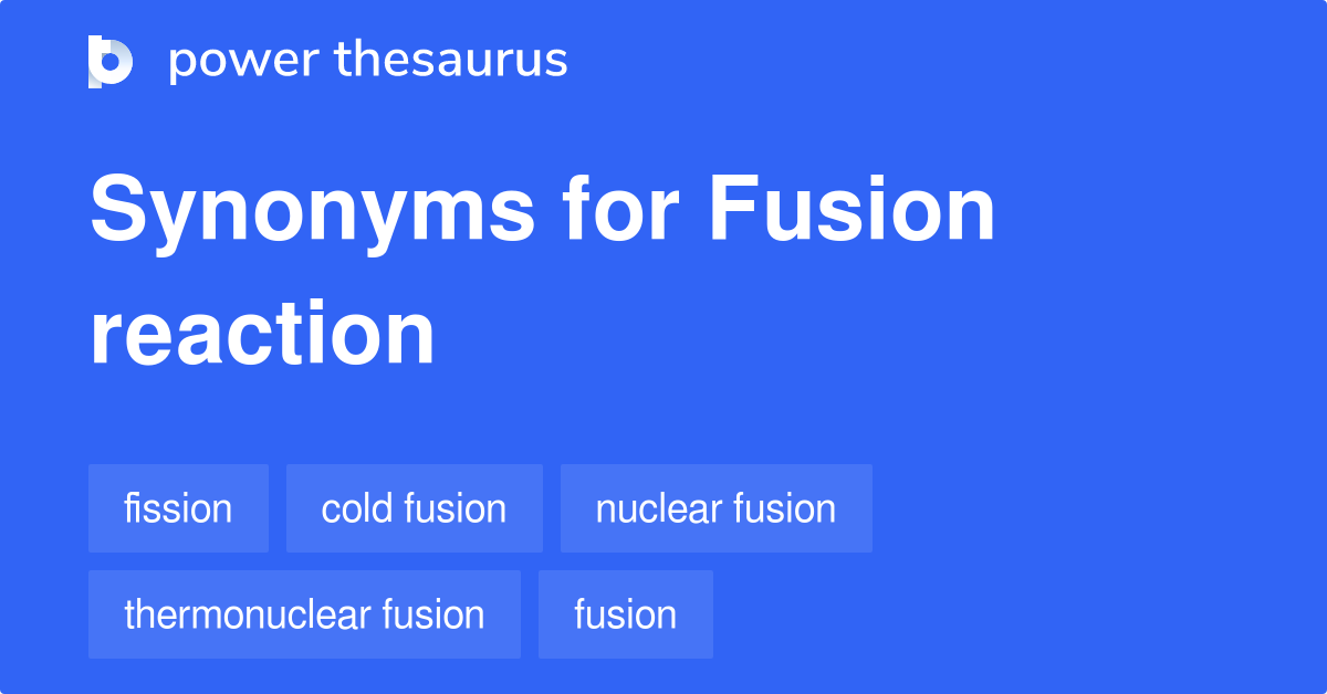 Fusion Reaction synonyms - 17 Words and Phrases for Fusion Reaction