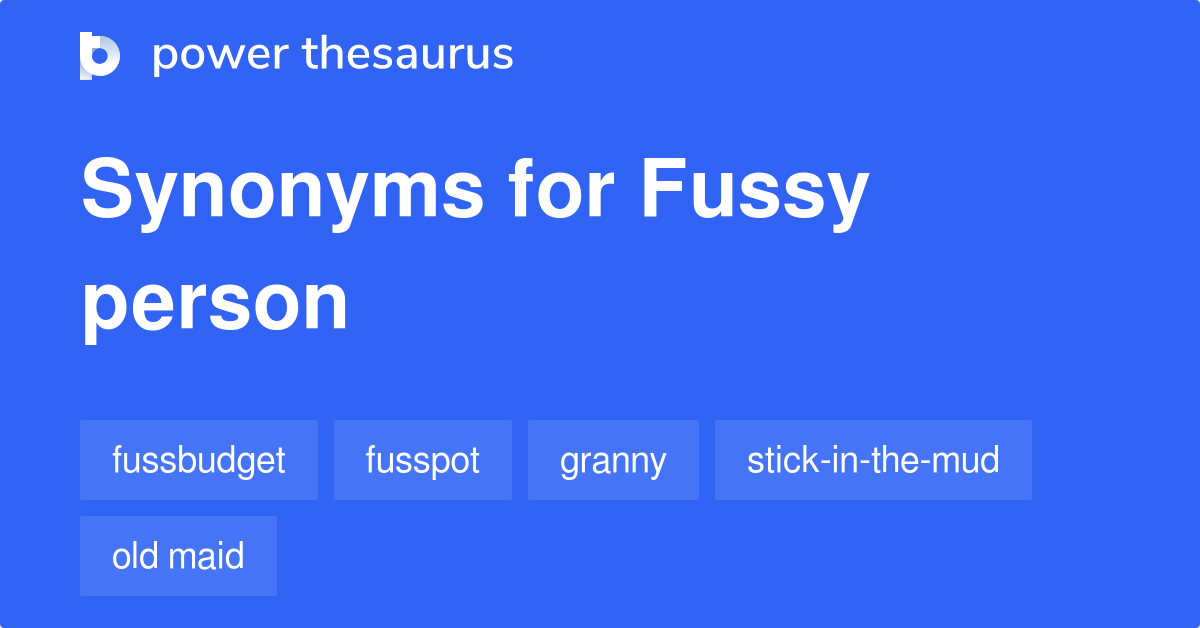 FUSSY PERSON Synonyms: 43 Similar Words & Phrases