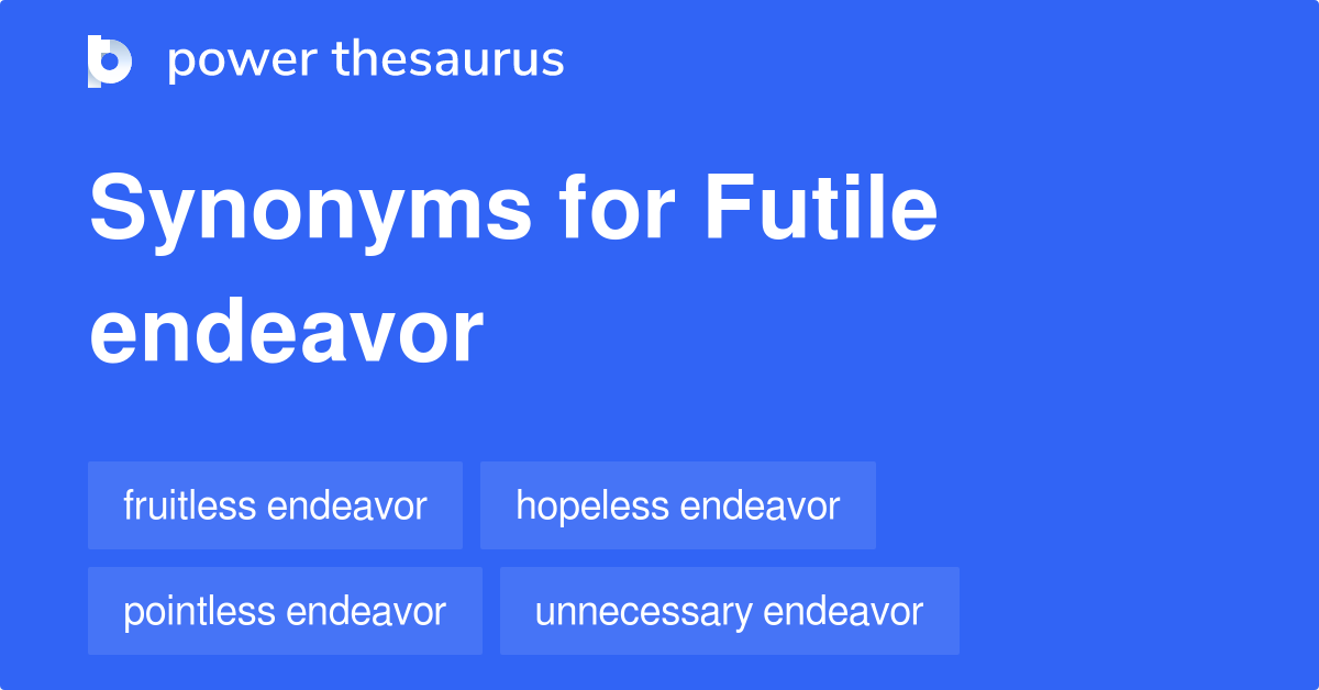 FUTILE ENDEAVOR Synonyms: 277 Similar Words & Phrases