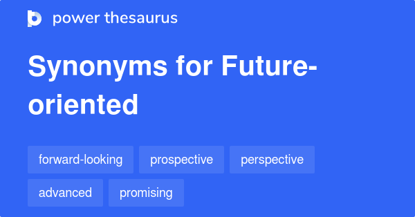 FUTURE-ORIENTED Synonyms: 132 Similar Words & Phrases