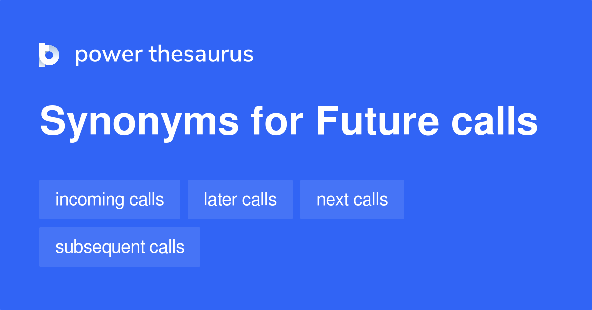 FUTURE CALLS Synonyms: 34 Similar Phrases