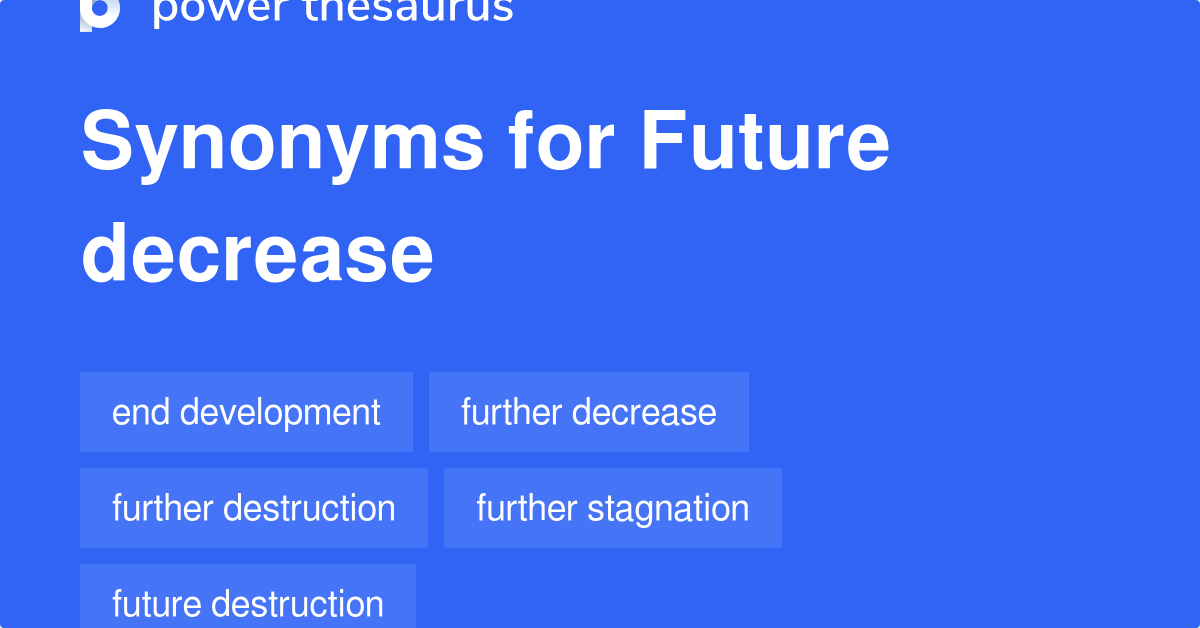 99 FUTURE DECREASE Synonyms