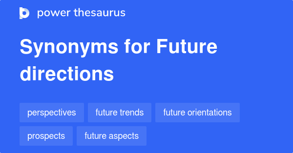 FUTURE DIRECTIONS Synonyms: 74 Similar Words & Phrases