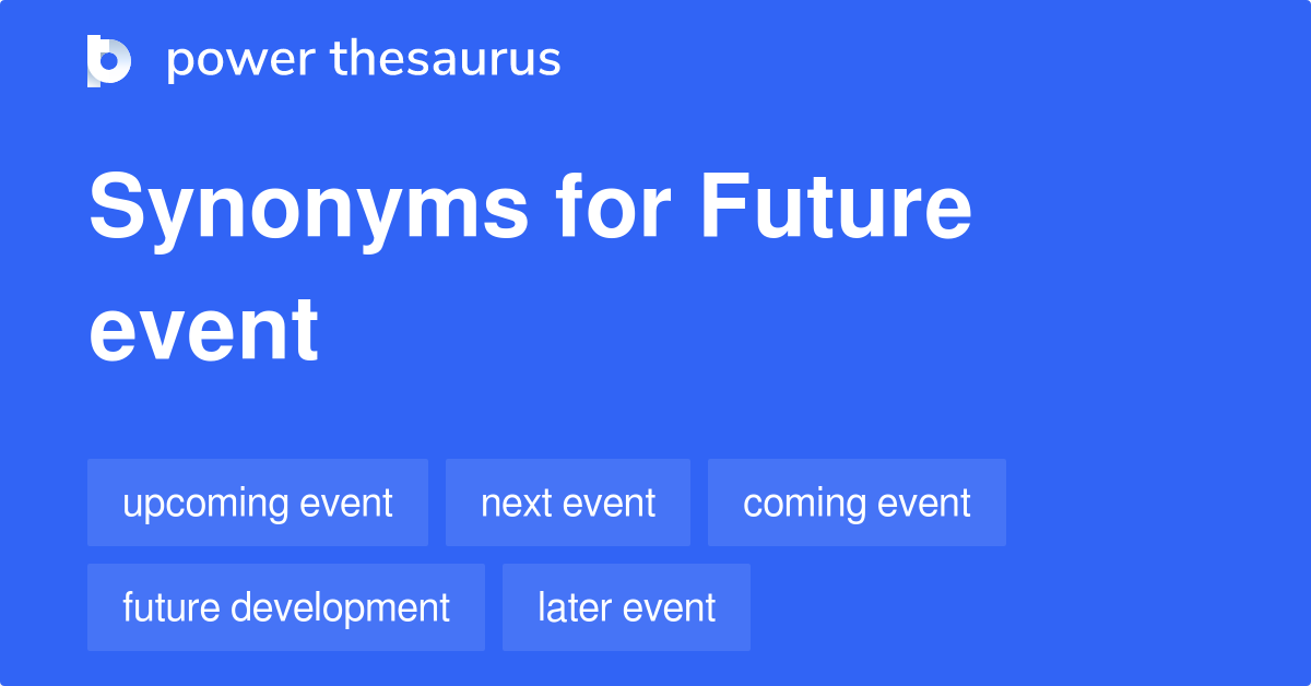 FUTURE EVENT Synonyms: 135 Similar Phrases