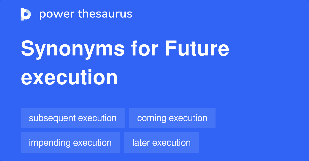 Future Execution synonyms - 42 Words and Phrases for Future Execution