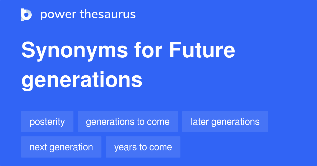 FUTURE GENERATIONS Synonyms: 224 Similar Words & Phrases