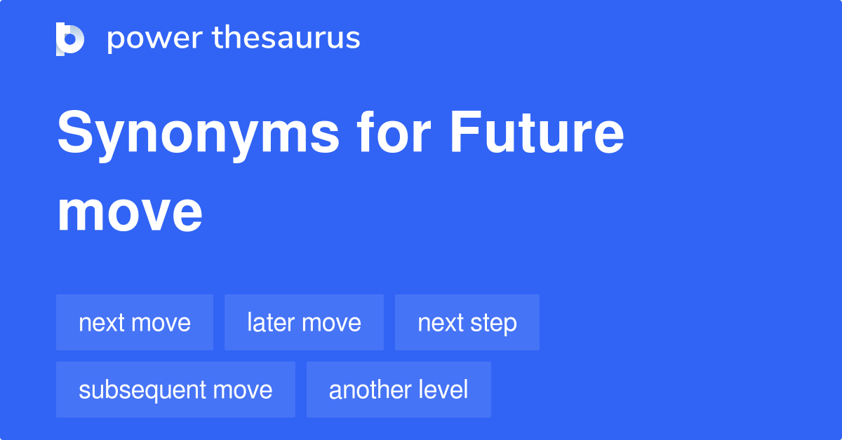 Future Move synonyms - 105 Words and Phrases for Future Move