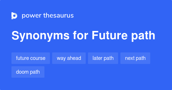 FUTURE PATH Synonyms: 36 Similar Phrases