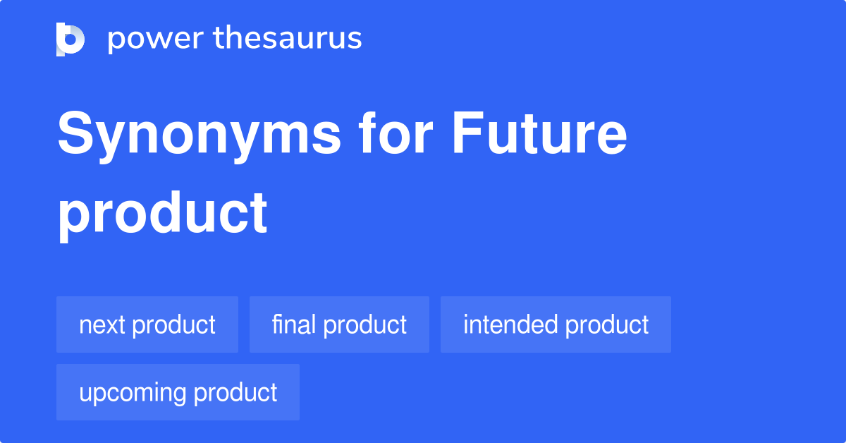 FUTURE PRODUCT Synonyms: 11 Similar Phrases
