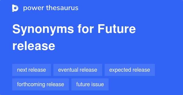 FUTURE RELEASE Synonyms: 102 Similar Phrases