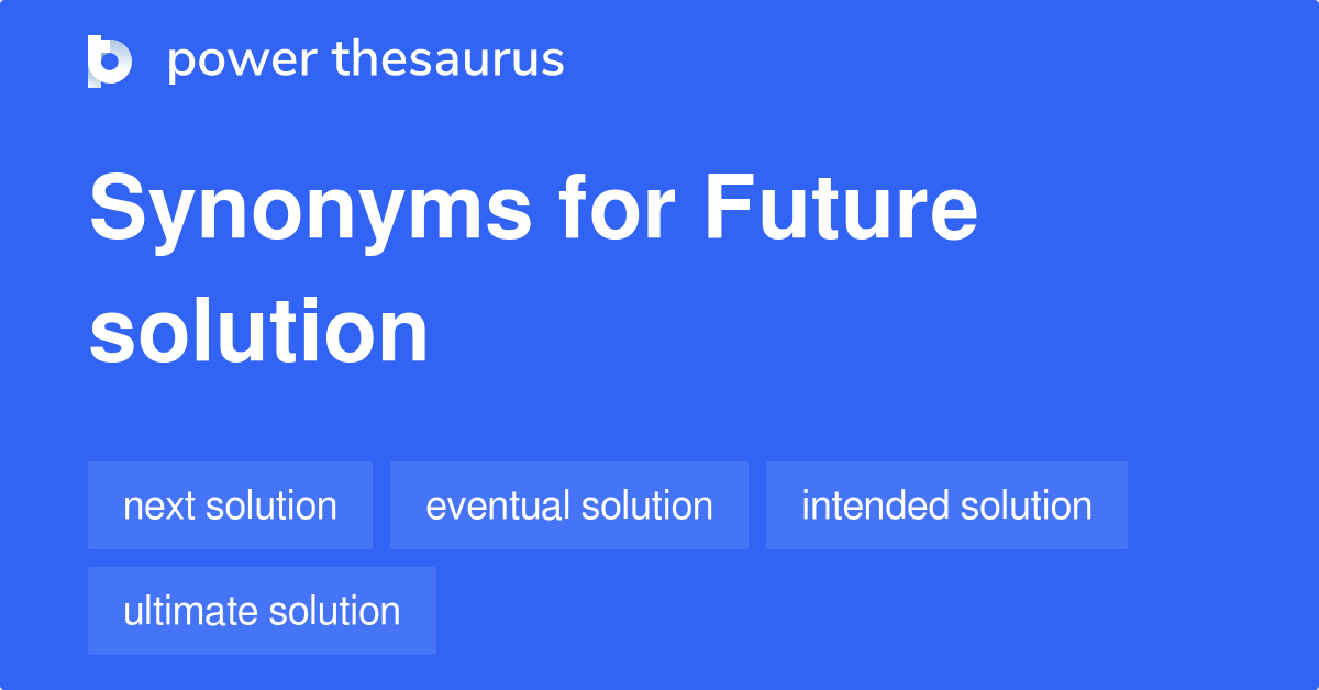 FUTURE SOLUTION Synonyms: 10 Similar Phrases