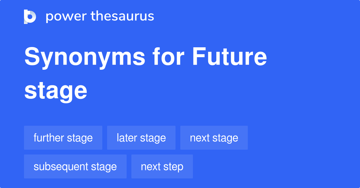 Future Stage synonyms - 123 Words and Phrases for Future Stage