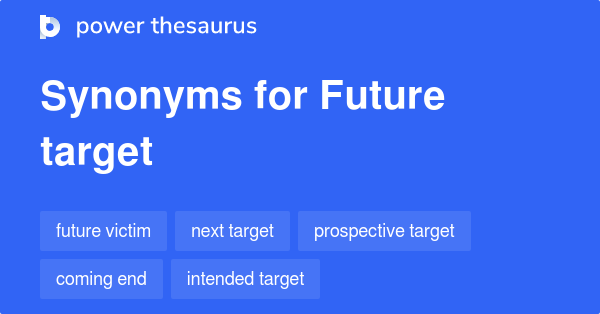 FUTURE TARGET Synonyms: 22 Similar Phrases