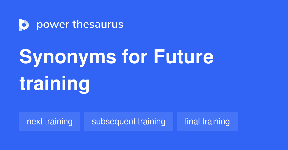 FUTURE TRAINING Synonyms: 20 Similar Phrases