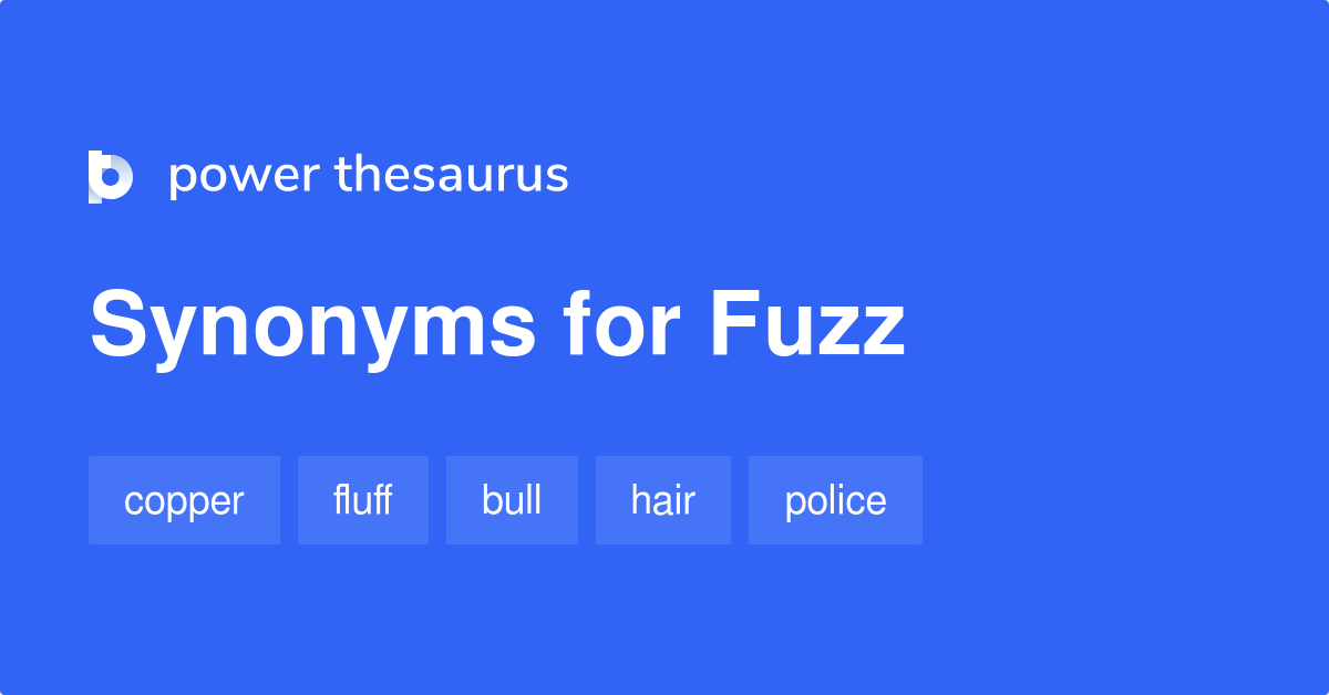 FUZZ Synonyms: 741 Similar Words & Phrases