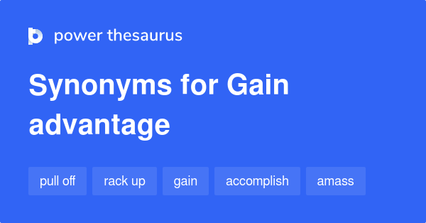 Gain Advantage synonyms - 118 Words and Phrases for Gain Advantage