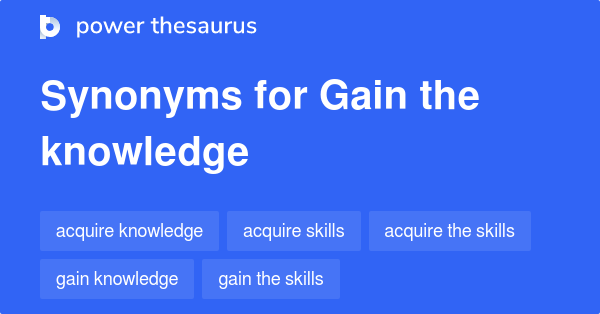 Gain The Knowledge synonyms - 79 Words and Phrases for Gain The Knowledge