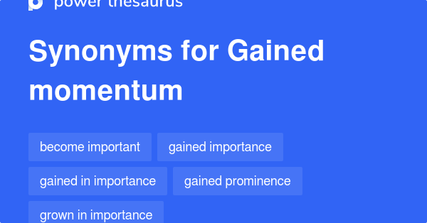 GAINED MOMENTUM Synonyms: 141 Similar Words & Phrases