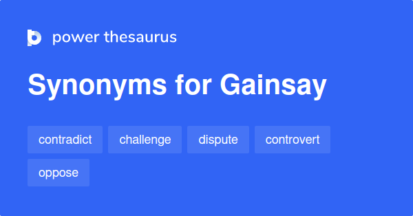 GAINSAY Synonyms: 676 Similar Words & Phrases