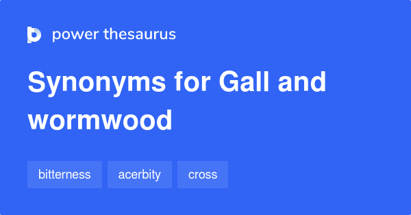 Gall And Wormwood synonyms - 73 Words and Phrases for Gall And Wormwood