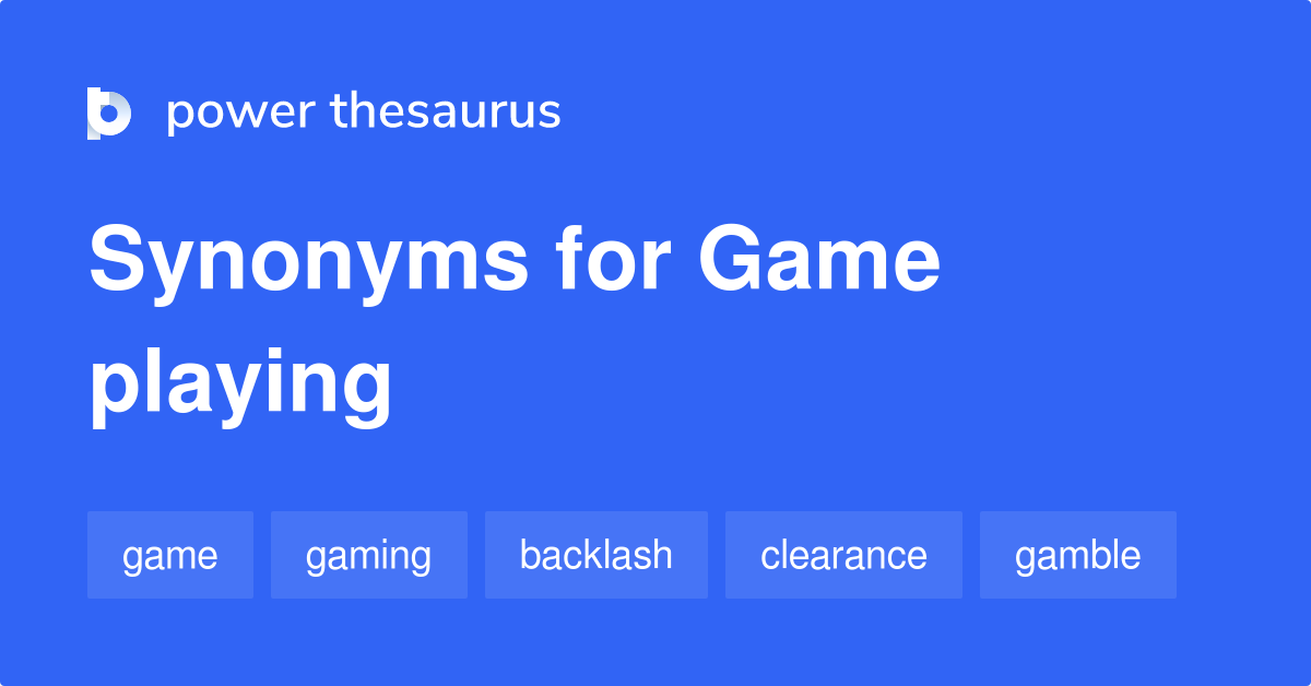 GAME PLAYING Synonyms: 58 Similar Words & Phrases