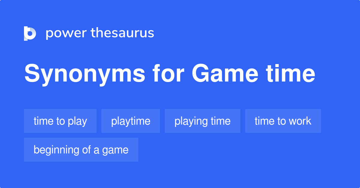 GAME TIME Synonyms: 109 Similar Words & Phrases