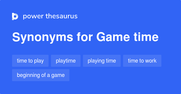 GAME TIME Synonyms: 109 Similar Words & Phrases