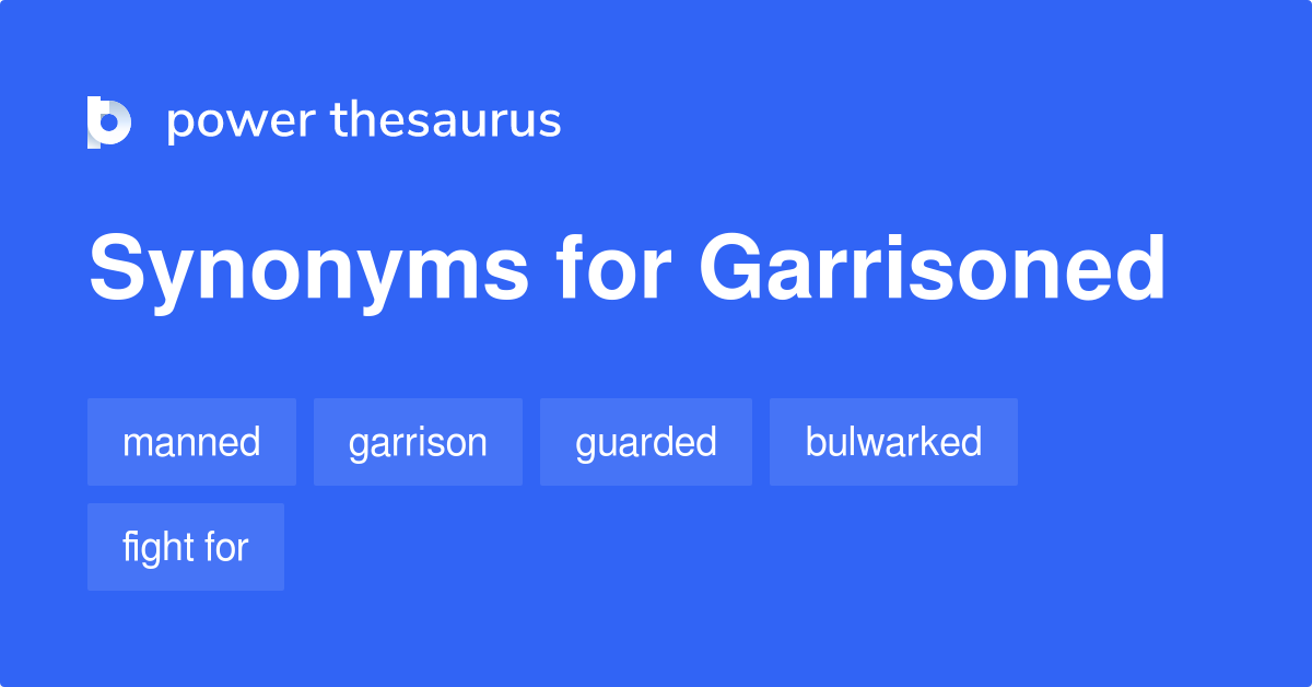Garrisoned synonyms - 127 Words and Phrases for Garrisoned