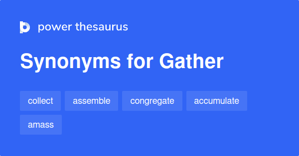 GATHER Synonyms: 3 461 Similar Words & Phrases