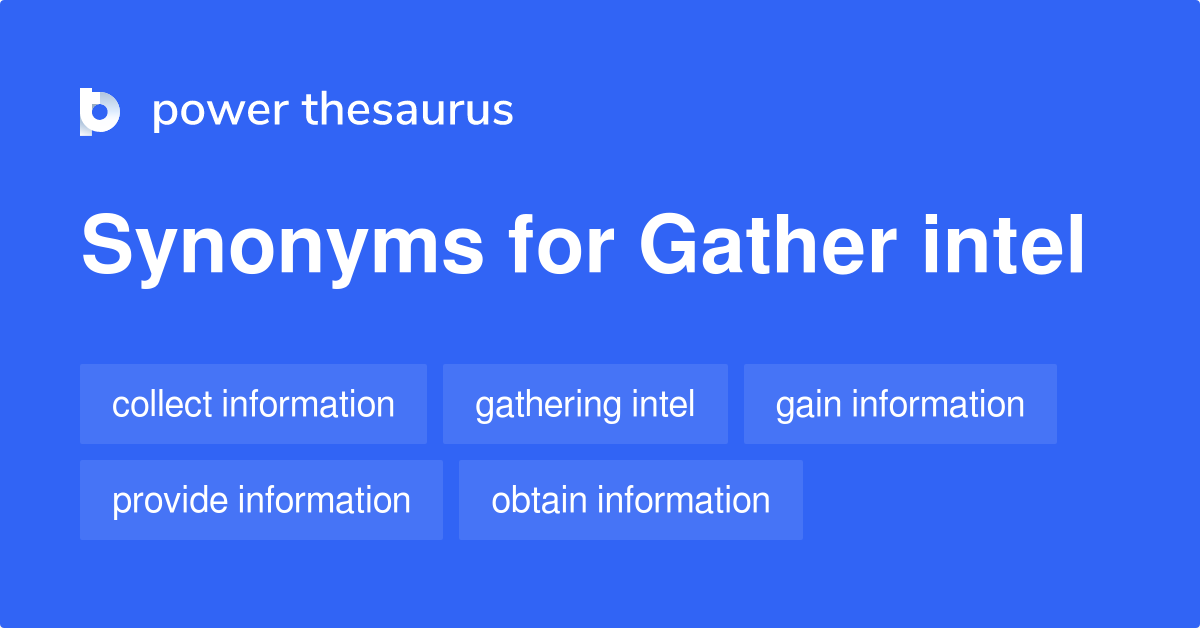 GATHER INTEL Synonyms: 213 Similar Words & Phrases
