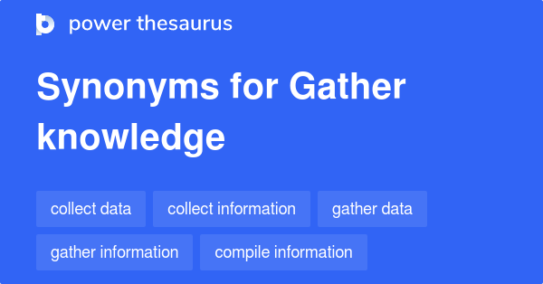 GATHER KNOWLEDGE Synonyms: 210 Similar Words & Phrases