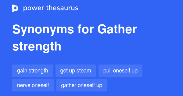 GATHER STRENGTH Synonyms: 85 Similar Words & Phrases