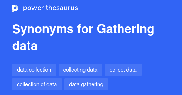 GATHERING DATA Synonyms: 151 Similar Words & Phrases