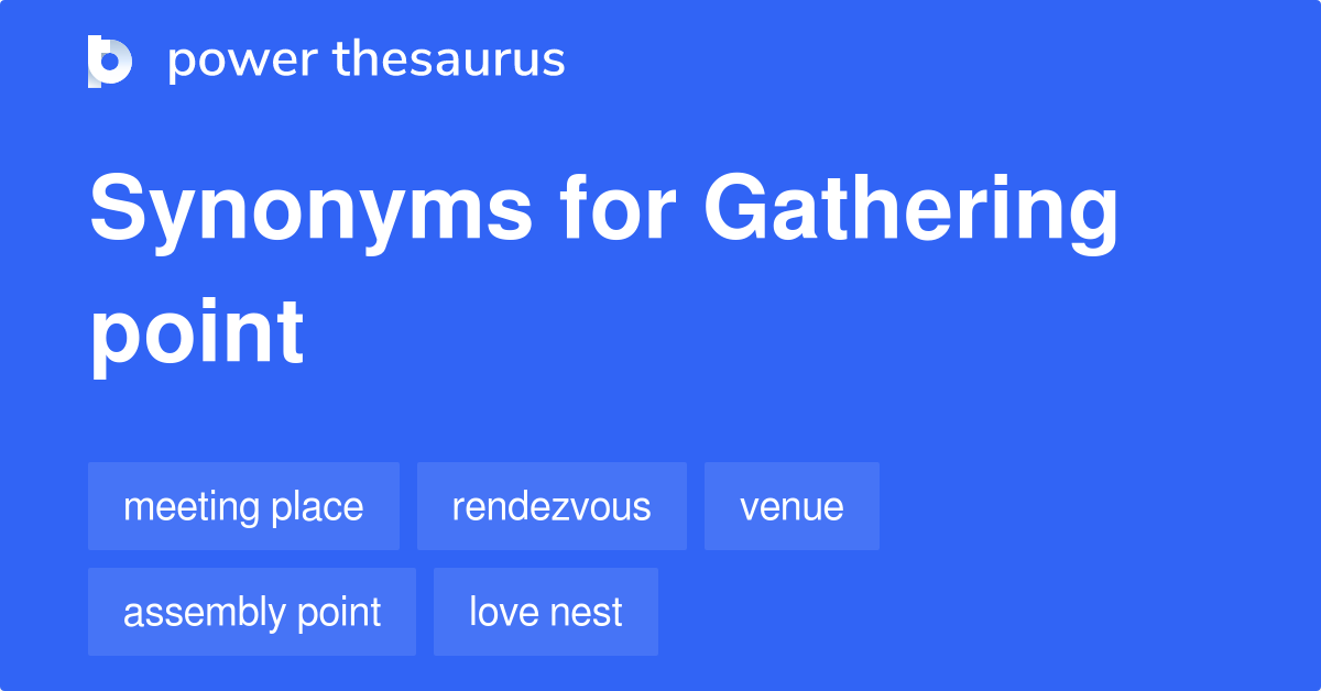 GATHERING POINT Synonyms: 75 Similar Words & Phrases