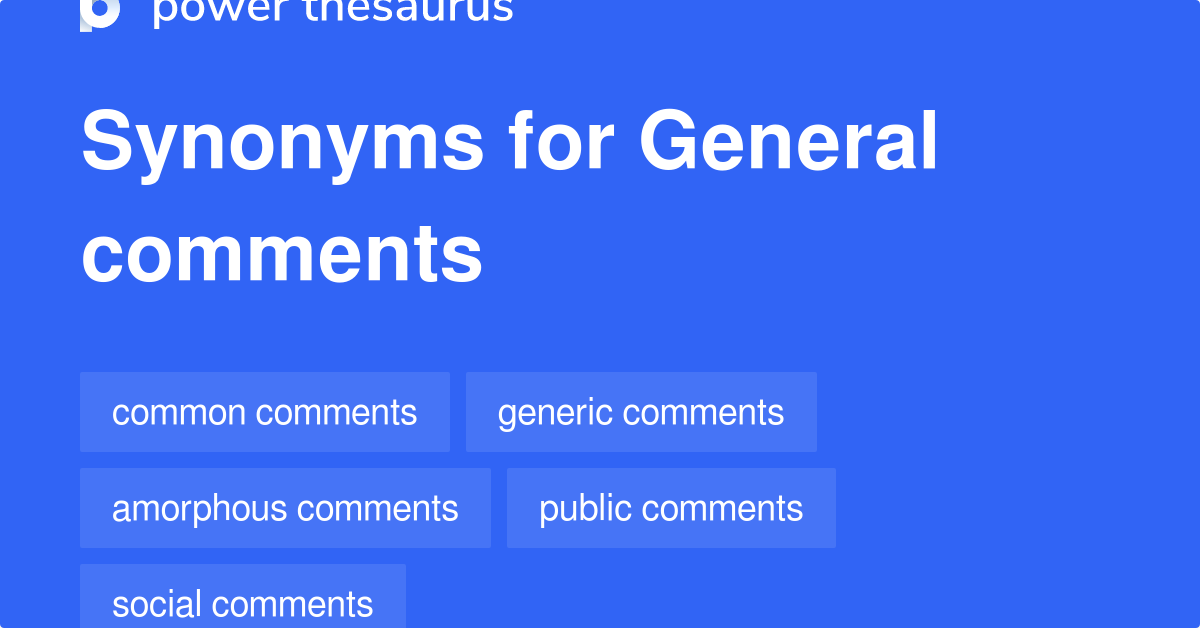 GENERAL COMMENTS Synonyms: 29 Similar Phrases